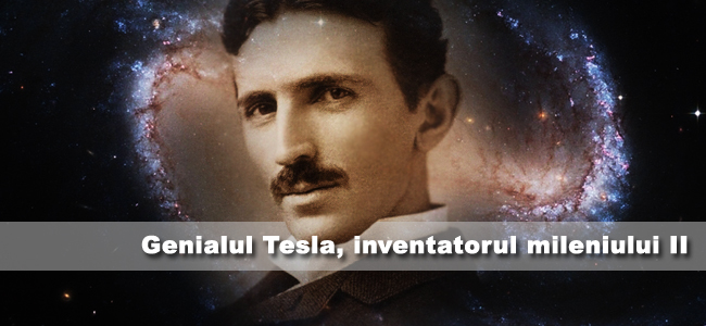 Genialul Tesla, inventatorul mileniului II
