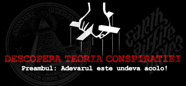 DESCOPERA TEORIA CONSPIRATIEI. Preambul: Adevarul este undeva acolo!