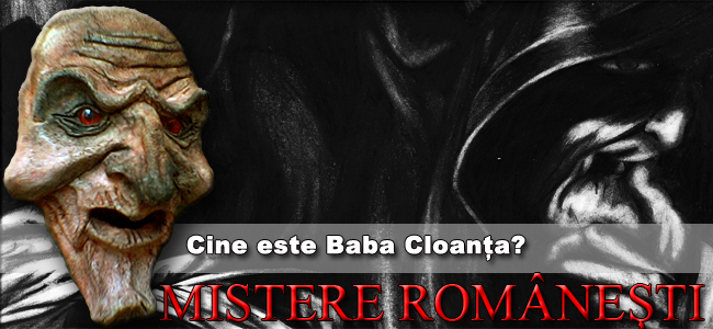 MISTERE ROMANESTI. Cine este Baba Cloanta?