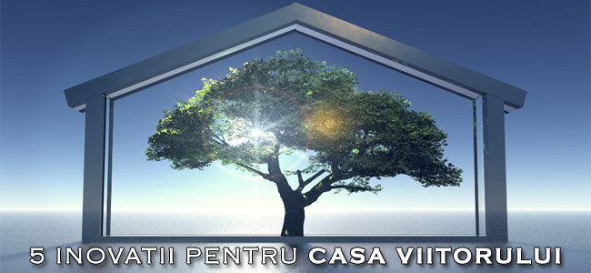 5 inovatii pentru casa viitorului