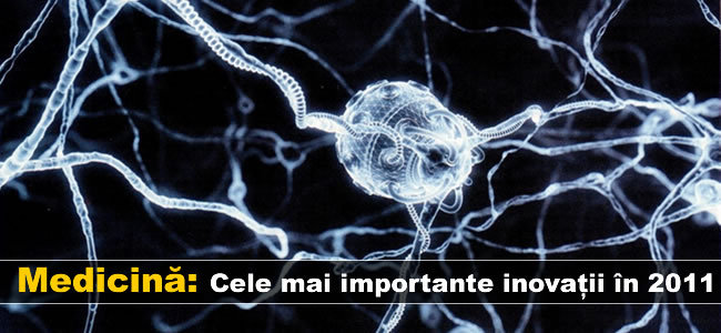 Medicină: Cele mai importante inovaţii în 2011