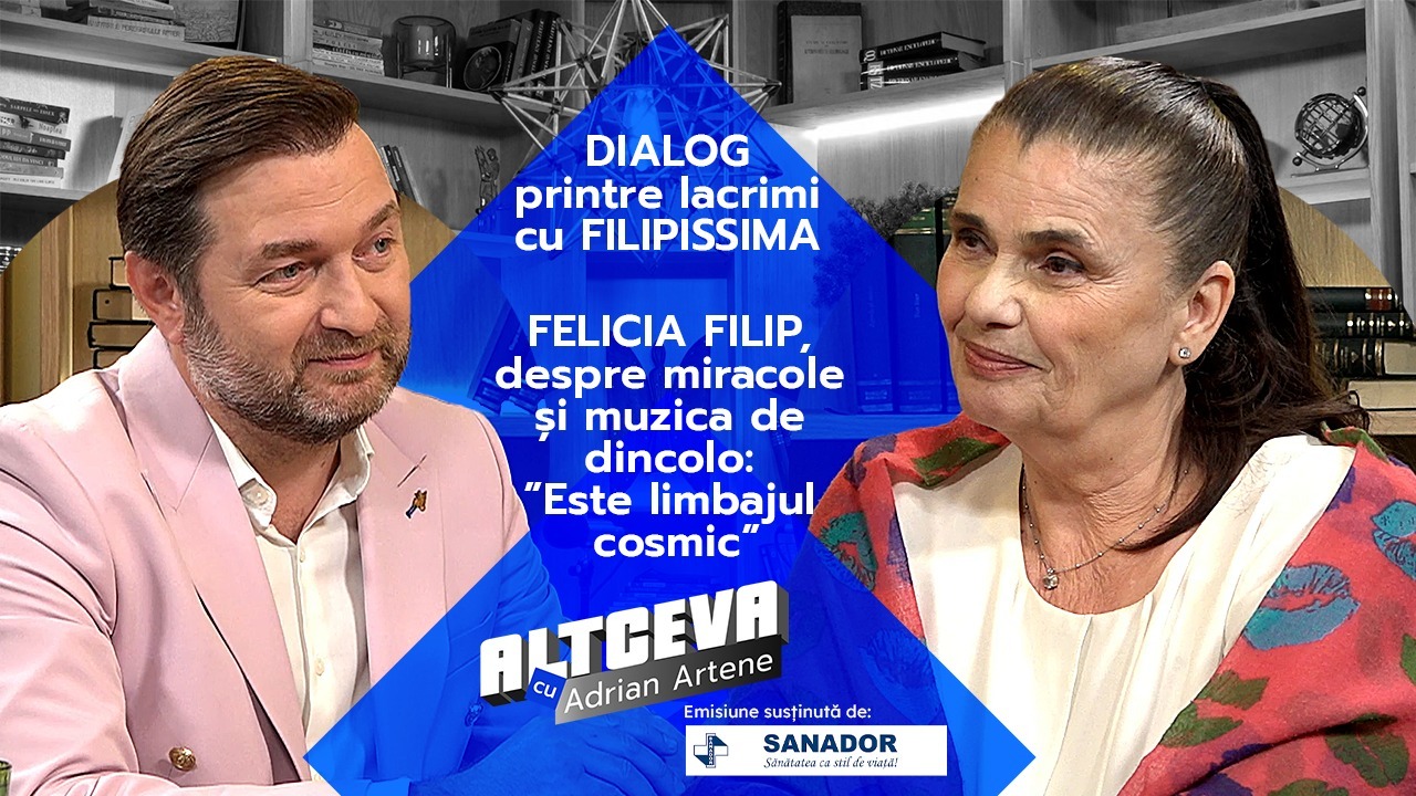 Altceva cu Adrian Artene | Felicia Filip: „Sunt o ființă iubită de ...